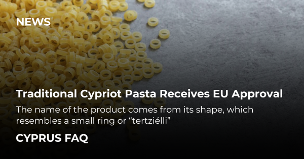 Traditional Cypriot Pasta Receives EU Approval | CYPRUS FAQ