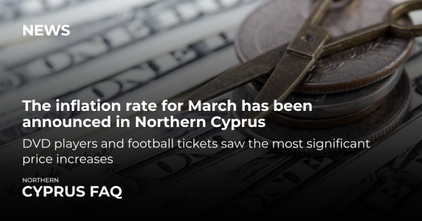 The inflation rate for March has been announced in Northern Cyprus ...